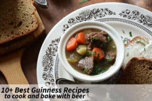 10+ Best Guinness Recipes to Cook and Bake with Beer